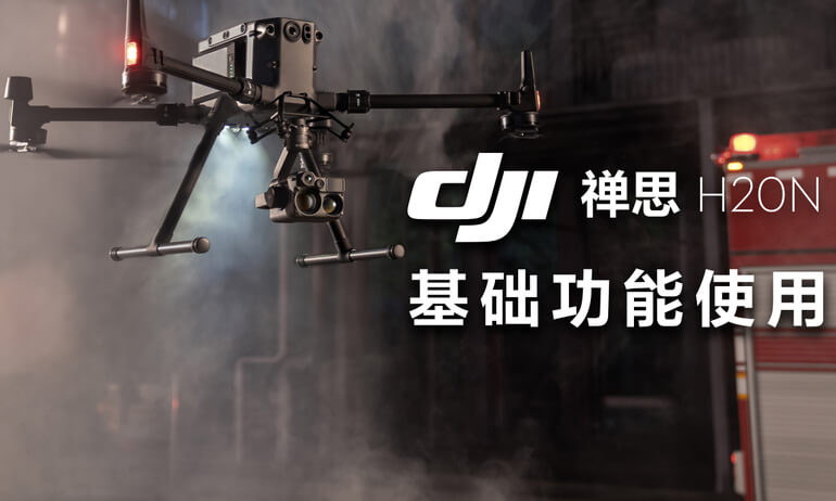 视频_禅思 H20N_DJI大疆行业应用